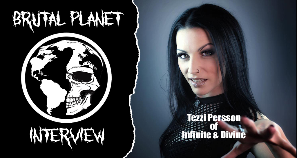 Brutal Planet Magazine interviews Tezzi Persson of Infinite & Divine - BPM
